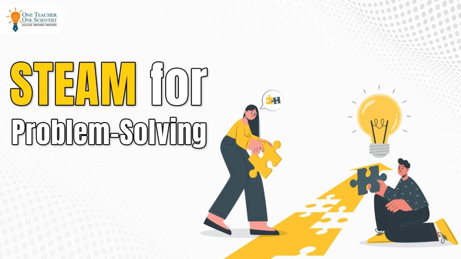 Importance of STEAM in Problem Solving – One Teacher One Scientist Store